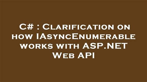 C Clarification On How Iasyncenumerable Works With Aspnet Web Api Youtube