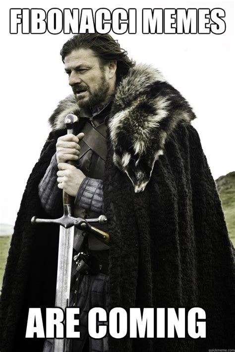 Fibonacci Memes Are Coming Winter Is Coming Quickmeme