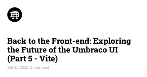 back to the front end exploring the future of the umbraco ui part 5
