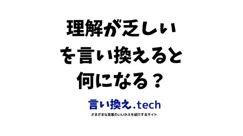 「理解が乏しい」の言い換え・同義語・類義語まとめ。ビジネスやカジュアルで使える別の言い方は？ 言い換えtech