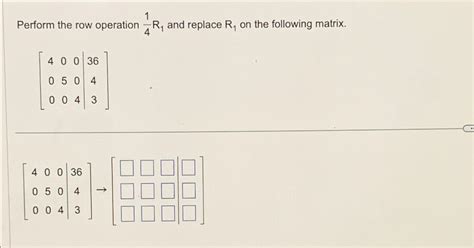 solved perform the row operation 14r1 ﻿and replace r1 ﻿on