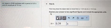 solved an object in shm oscillates with a period of 4 0s and