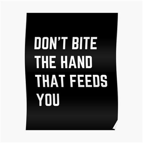 Dont Bite The Hand That Feeds You Poster For Sale By Einstein12345