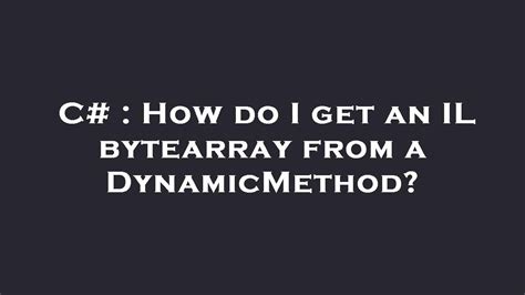 C How Do I Get An Il Bytearray From A Dynamicmethod Youtube