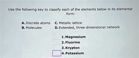 Use The Following Key To Classify Each Of The Elements Below In Its Elemental Form A Discrete
