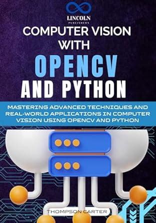 Computer Vision With OpenCV And Python Mastering Advanced Techniques And Real World