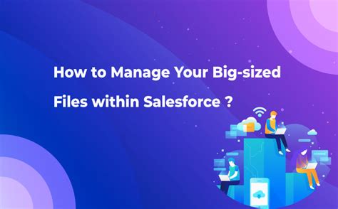 How To Manage Your Big Sized Files Within Salesforce Xfilespro