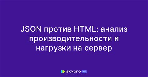 json против html анализ производительности и нагрузки на сервер