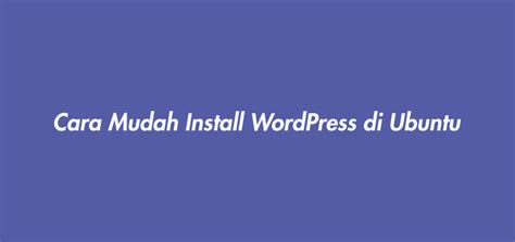 Cara Mudah Install Wordpress Di Ubuntu • Linux And Open Source