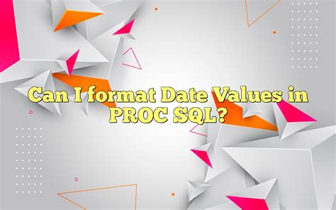 Can I Format Date Values In Proc Sql