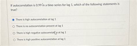 Solved If Autocorrelation Is 099 ﻿in A Time Series For Lag