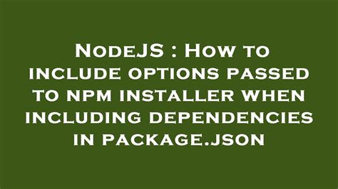 Nodejs How To Include Options Passed To Npm Installer When Including