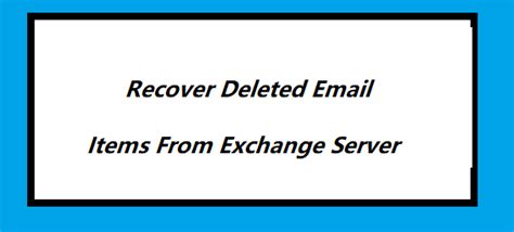 Recover Deleted Email Items From Exchange Server 2013 2010 2007