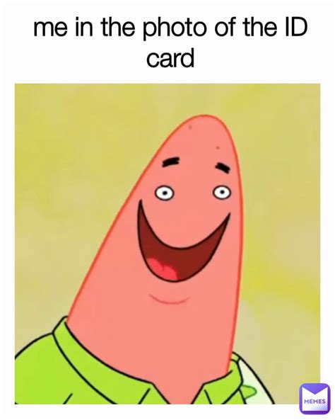 Me In The Photo Of The Id Card Memedaily Memes