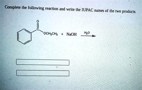 Complete the following reaction and write the IUPAC names of the two products. 'OCH2CH3 NaOH H2O