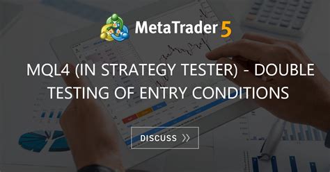 mql4 in strategy tester double testing of entry conditions strategy tester mql4 and