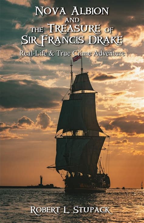 Unravel The Secret Beneath Sir Francis Drakes Treasure And Legacy With “nova Albion And The