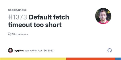 Default Fetch Timeout Too Short · Issue 1373 · Nodejsundici · Github