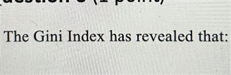 Solved The Gini Index Has Revealed That Chegg