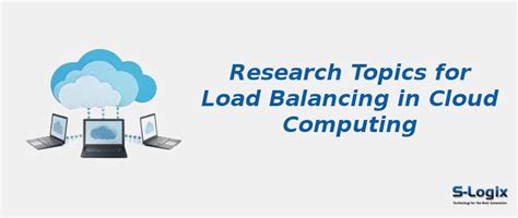 Hot Topics For Cloud Computing Using Load Balancing S Logix