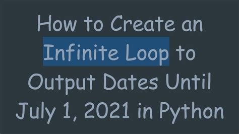 How To Create An Infinite Loop To Output Dates Until July 1 2021 In