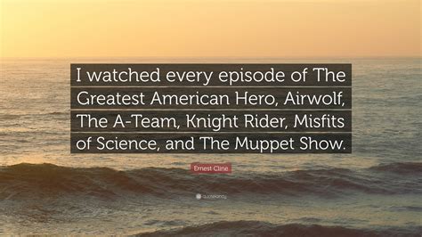 Ernest Cline Quote “i Watched Every Episode Of The Greatest American