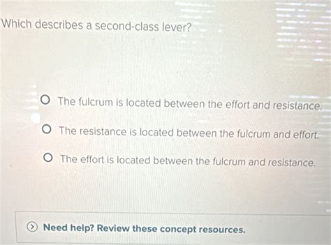 Solved Which Describes A Second Class Lever The Fulcrum Is Located