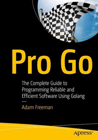 Pro Go The Complete Guide To Programming Reliable And Efficient