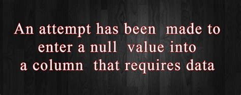 An Attempt Has Been Made To Enter A Null Value Into A Column That
