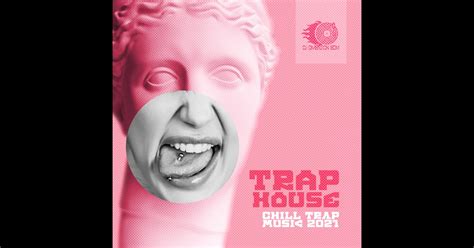 ‎trap House Chill Trap Music 2021 Sexy Dancing Trap Sexy Edm And Trap