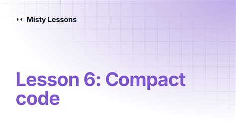 Lesson 6 Compact Code Misty Lessons