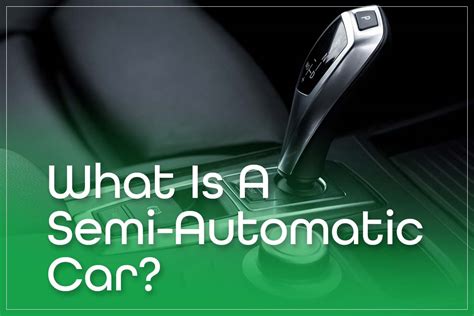 What Is A Semi Automatic Car Features Pros Cons