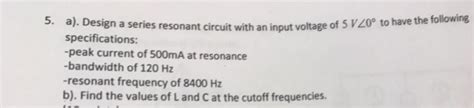 Solved A Design A Series Resonant Circuit With An Input Chegg