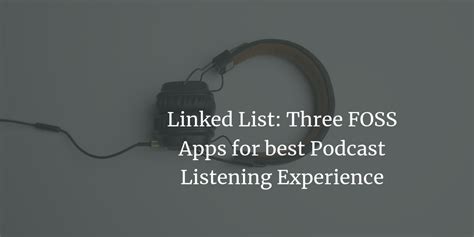 linked list three foss apps for best podcast listening experience
