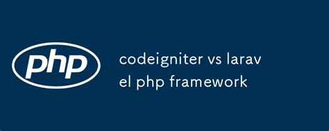 Codeigniter Vs Laravel Php Framework Php Tutorial Phpcn