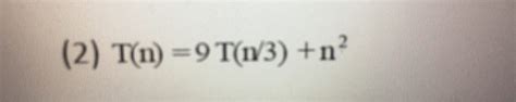Solved T(n) = 9T(n/3) + n^2 | Chegg.com