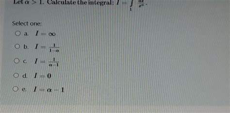Select One A I ∞ B I 1−α1 C I α−11 D I 0 E