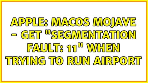 Apple Macos Mojave Get Segmentation Fault 11 When Trying To Run