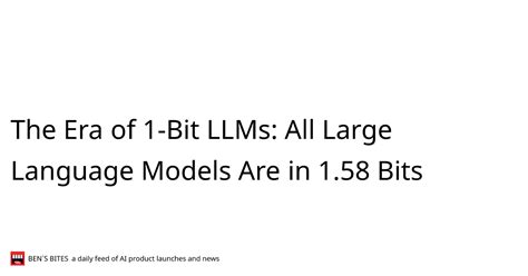 The Era Of 1 Bit Llms All Large Language Models Are In 1 58 Bits Bens Bites