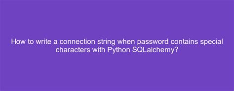 How To Write A Connection String When Password Contains Special Characters With Python Sqlalchemy