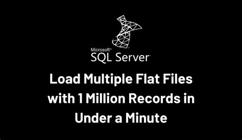 Load Multiple Flat Files With 1 Million Records In Under A Minute To