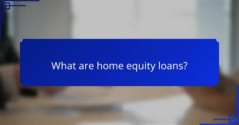 Home Equity Loans Understanding Process Benefits And Risks Explained