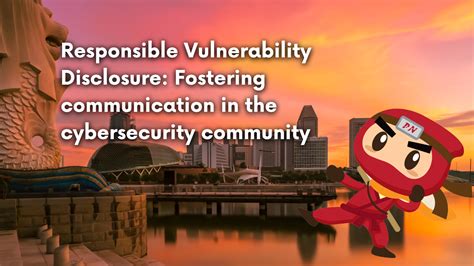 Responsible Vulnerability Disclosure Fostering Communication In The Cybersecurity Community