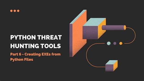 Python Threat Hunting Tools Part 6 — Creating Exes From Python Files