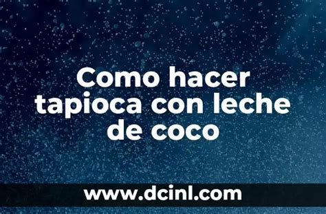 Como Hacer Tapioca Con Leche De Coco