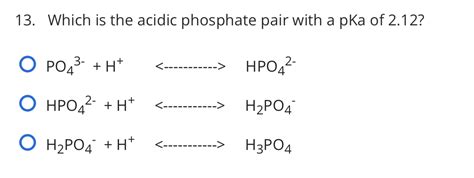 Solved 13 Which Is The Acidic Phosphate Pair With A Pka Of