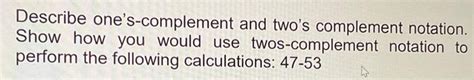 Solved Describe Ones Complement And Twos Complement