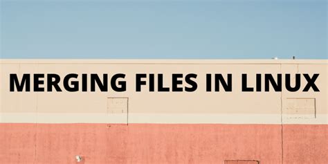How To Merge Multiple Files In Linux Linuxfordevices