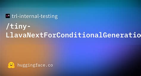 Trl Internal Testing Tiny LlavaNextForConditionalGeneration Hugging Face