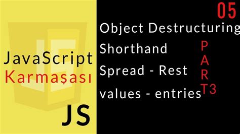 Javascript Karmaşası 05 Object Part Iii Destructuring Spread Rest Yeni Söz Dizimleri
